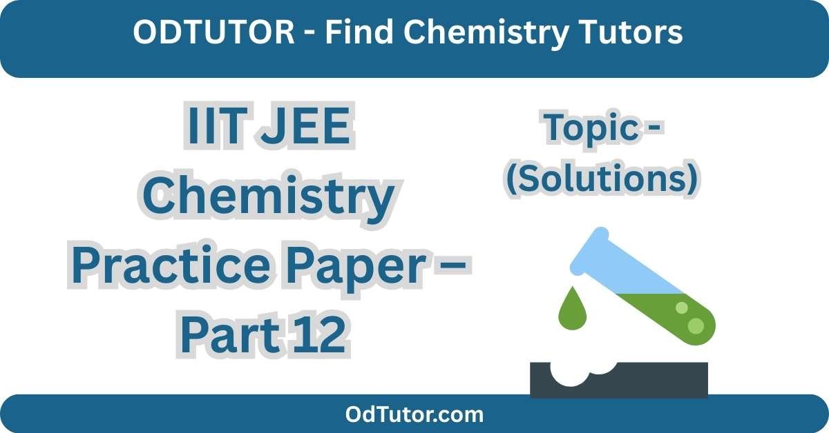 IIT JEE Chemistry Practice Paper – Part 12 (Solutions) - Odtutor